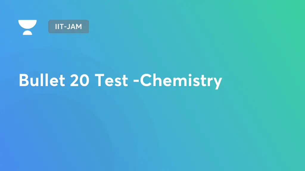 IIT-JAM - Bullet 20 Test -Chemistry by Unacademy
