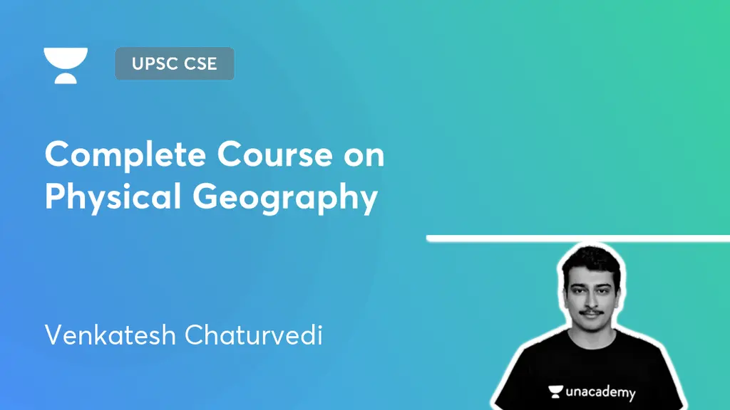 UPSC CSE - GS - Complete Course on Physical Geography by Unacademy