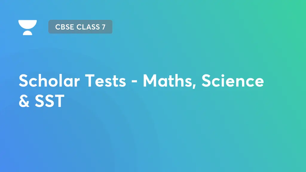 CBSE Class 7 - Scholar Tests - Maths, Science & SST by Unacademy