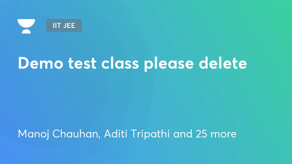 IIT JEE - Demo test class please delete by Unacademy