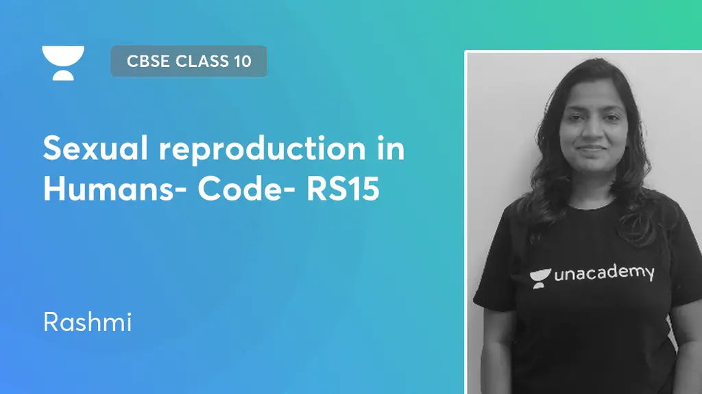 CBSE Class 10 - Sexual reproduction in Humans- Code- RS15 by Unacademy
