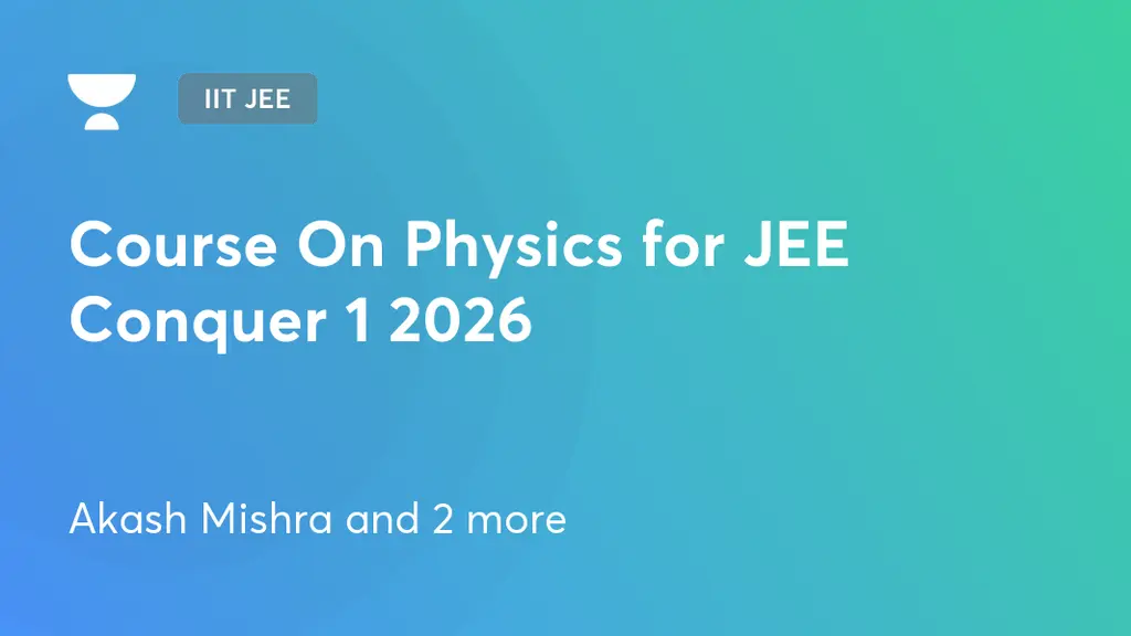 IIT JEE - Course On Physics for JEE Conquer 1 2026 by Unacademy