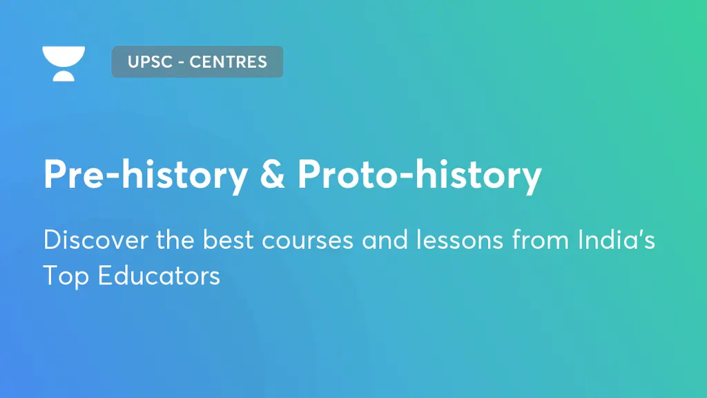 Pre-history & Proto-history | UPSC - Centres | Unacademy