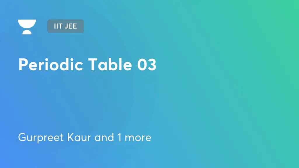 IIT JEE - Periodic Table 03 by Unacademy