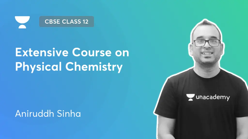 CBSE Class 12 - Extensive Course on Physical Chemistry by Unacademy