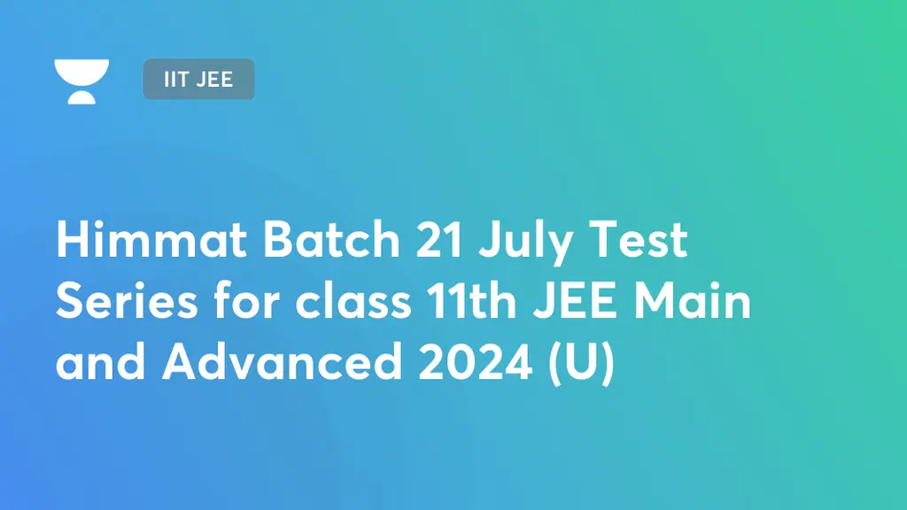 Iit Jee Himmat Batch 21 July Test Series For Class 11th Jee Main And Advanced 2024 U By 