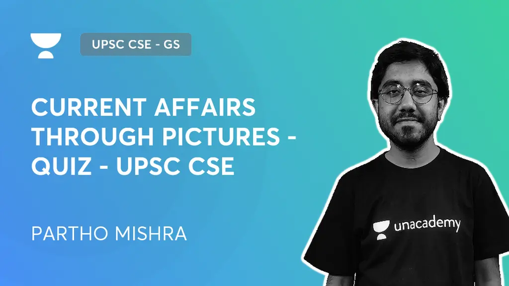 UPSC CSE - GS - CURRENT AFFAIRS THROUGH PICTURES - QUIZ - UPSC CSE by Unacademy