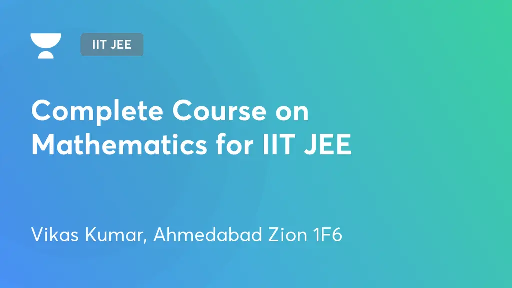 IIT JEE - Complete Course on Mathematics for IIT JEE EXCEL 1 by Unacademy