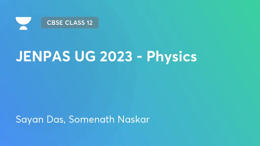 CBSE Class 12 - JENPAS UG 2023 - Physics by Unacademy
