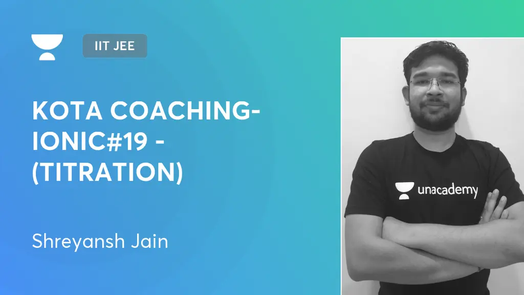 IIT JEE - KOTA COACHING- IONIC#19 - (TITRATION) by Unacademy