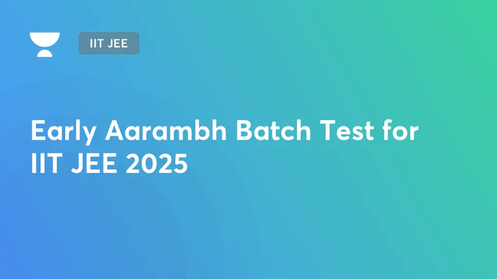 IIT JEE - Early Aarambh Batch Test for IIT JEE 2025 by Unacademy