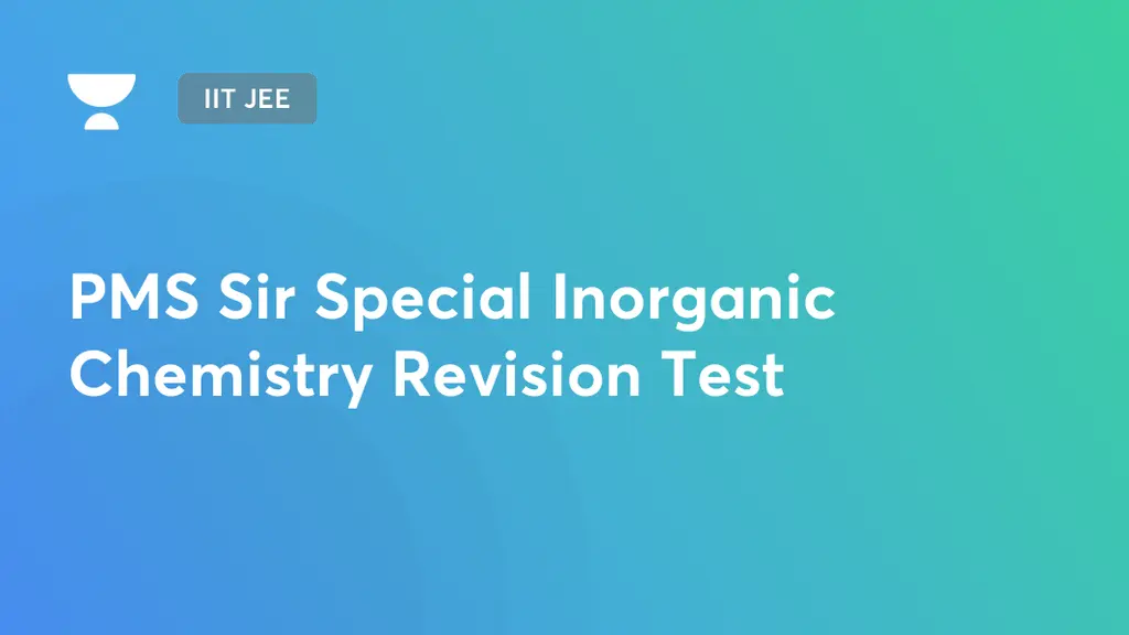 IIT JEE - PMS Sir Special Inorganic Chemistry Revision Test on Unacademy