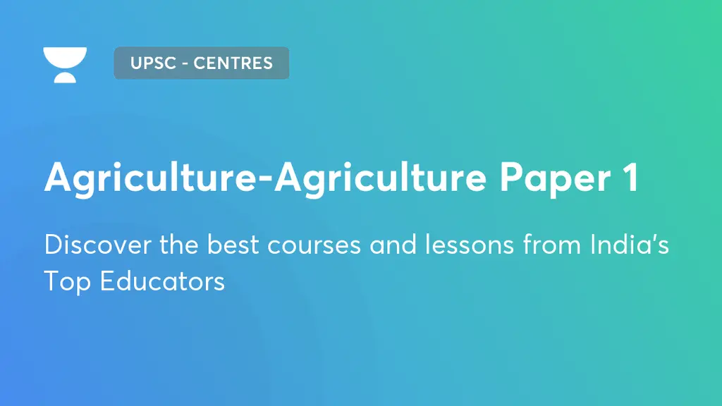 Agriculture-Agriculture Paper 1 | UPSC - Centres | Unacademy