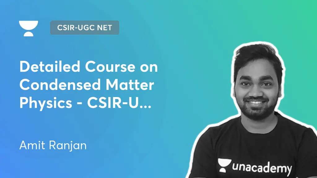 CSIR-UGC NET - Detailed Course on Condensed Matter Physics - CSIR-UGC NET by Unacademy