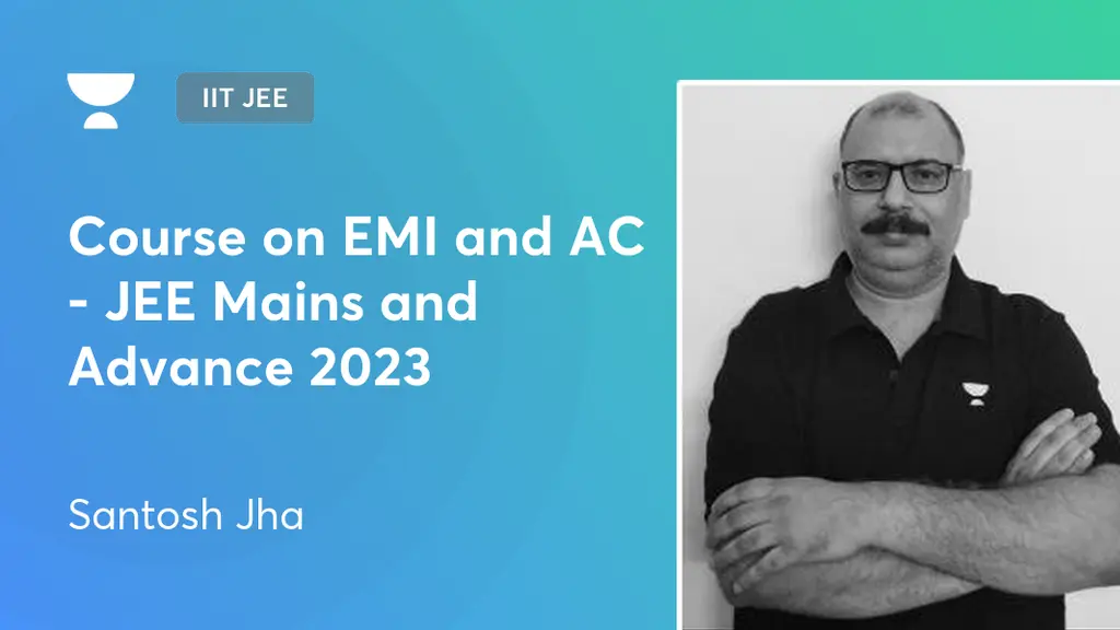 IIT JEE - Course on EMI and AC - JEE Mains and Advance 2023 by Unacademy