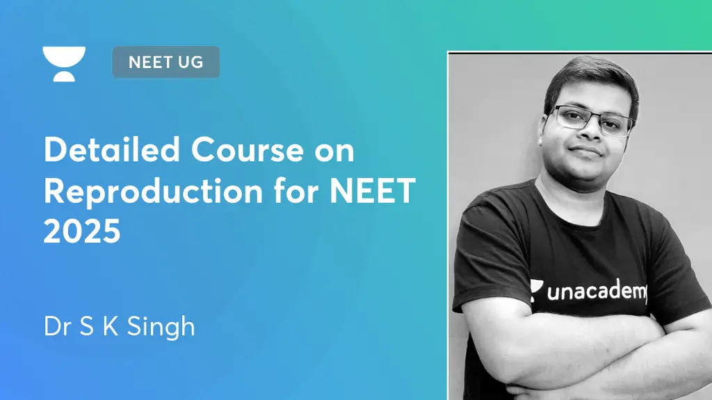 NEET UG - Detailed Course on Reproduction for NEET 2025 by Unacademy