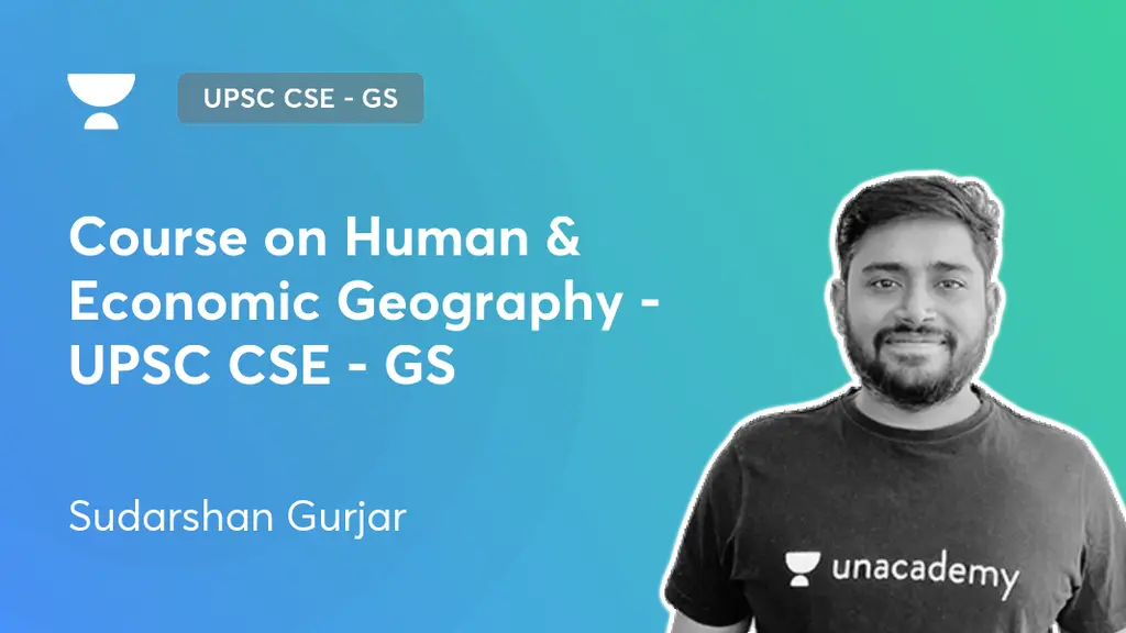 UPSC CSE - GS - Course on Human & Economic Geography - UPSC CSE - GS by Unacademy