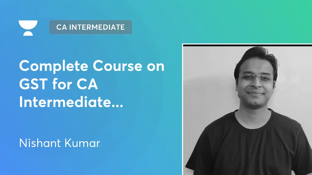 CA Intermediate - Complete Course on GST for CA Intermediate - May/November, 2023 by Unacademy