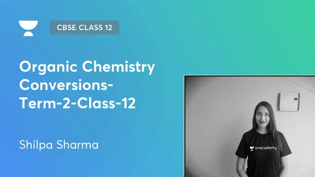 CBSE Class 12 - Organic Chemistry Conversions- Term-2-Class-12 by Unacademy