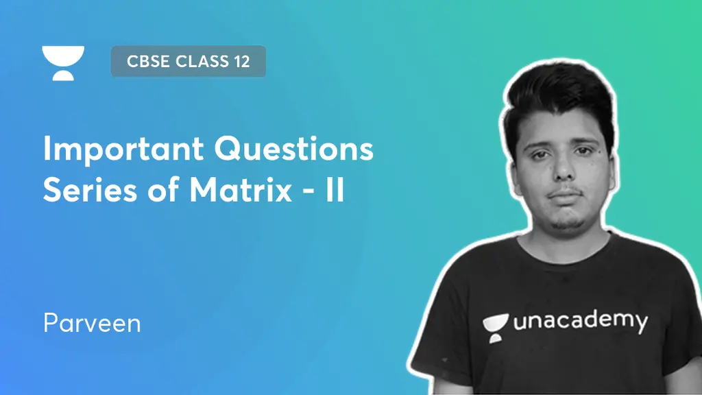 CBSE Class 12 - Important Questions Series of Matrix - II by Unacademy