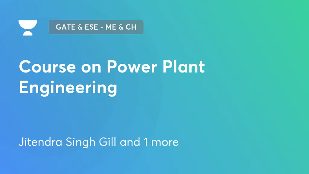 GATE & ESE - ME & CH - Course on Power Plant Engineering by Unacademy