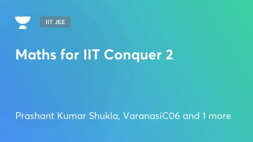 IIT JEE - Maths for IIT Conquer 2 by Unacademy