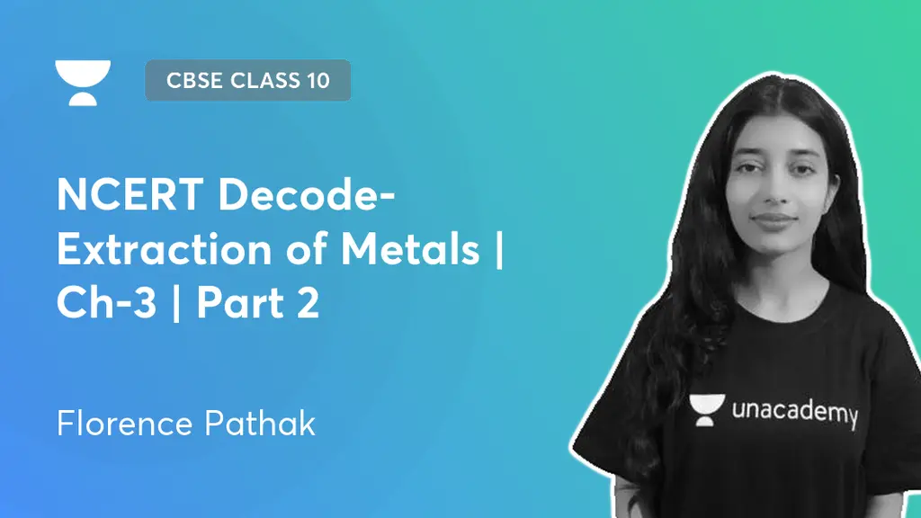 CBSE Class 10 - NCERT Decode- Extraction of Metals | Ch-3 | Part 2 by Unacademy