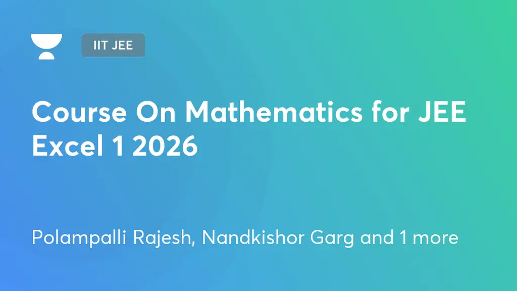 IIT JEE - Course On Mathematics for JEE Excel 1 2026 by Unacademy