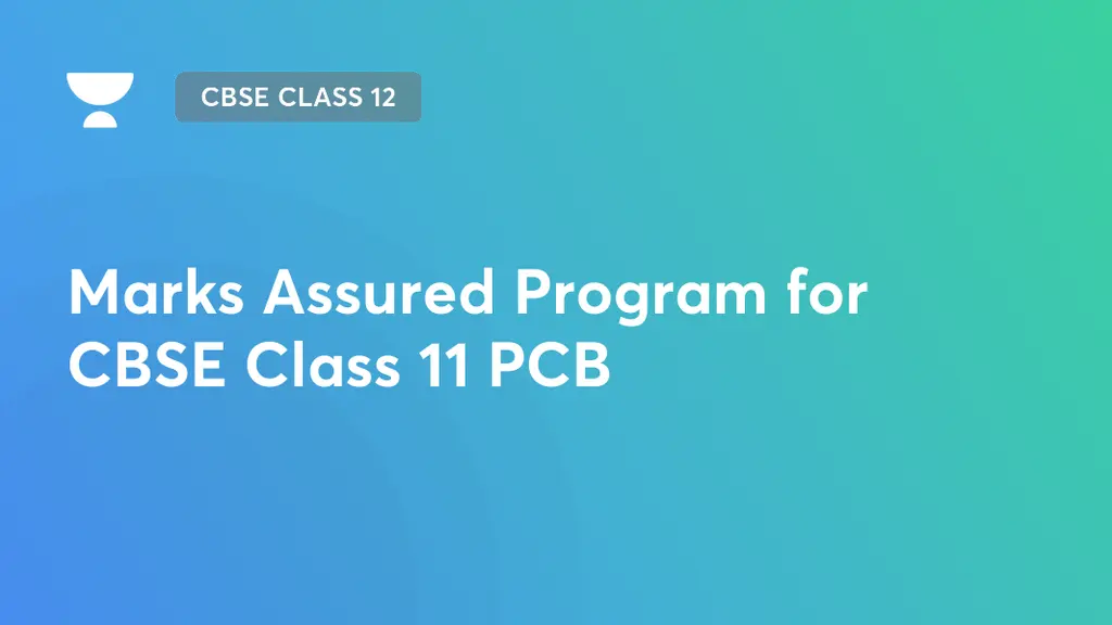 CBSE Class 12 - Marks Assured Program for CBSE Class 11 PCB by Unacademy