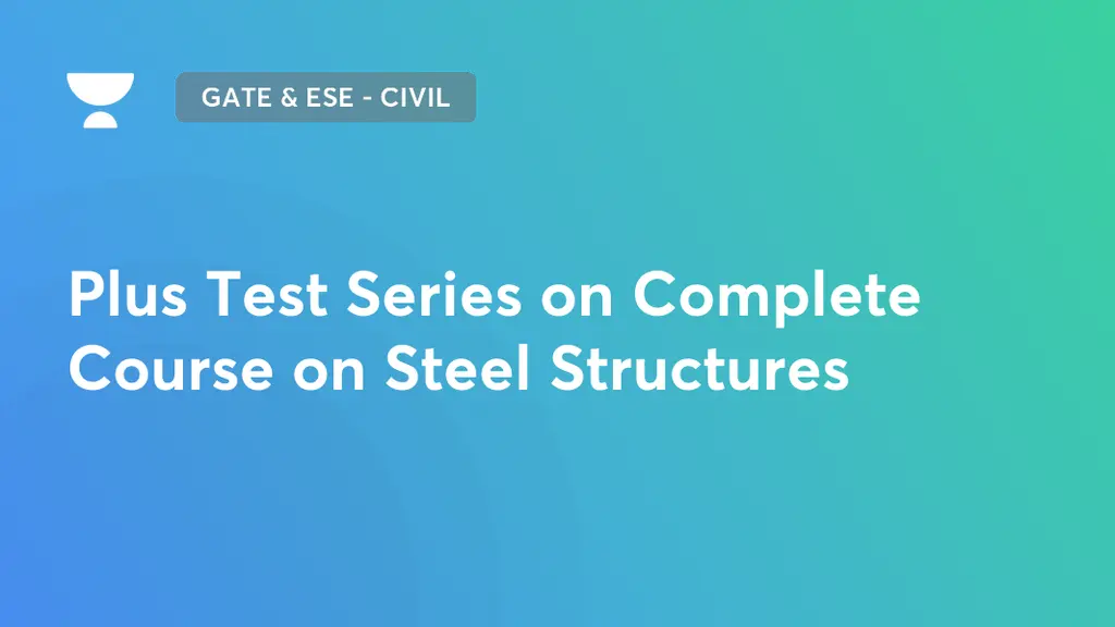 Gate And Ese Civil Plus Test Series On Complete Course On Steel Structures By Unacademy