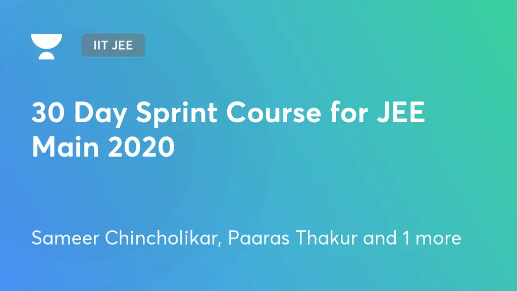 IIT JEE - 30 Day Sprint Course for JEE Main 2020 by Unacademy