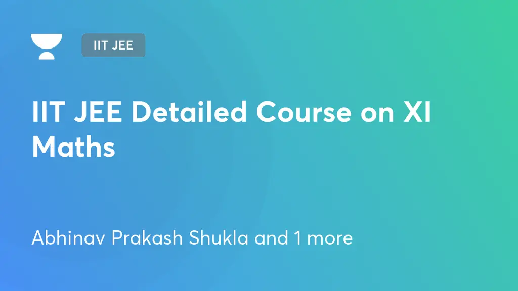 IIT JEE - IIT JEE Detailed Course on XI Maths by Unacademy