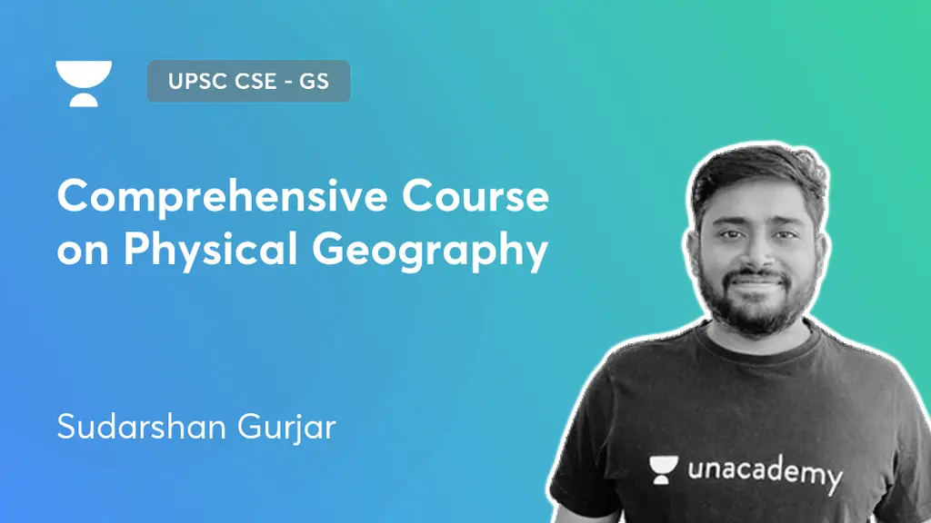 UPSC CSE - GS - Comprehensive Course on Physical Geography by Unacademy