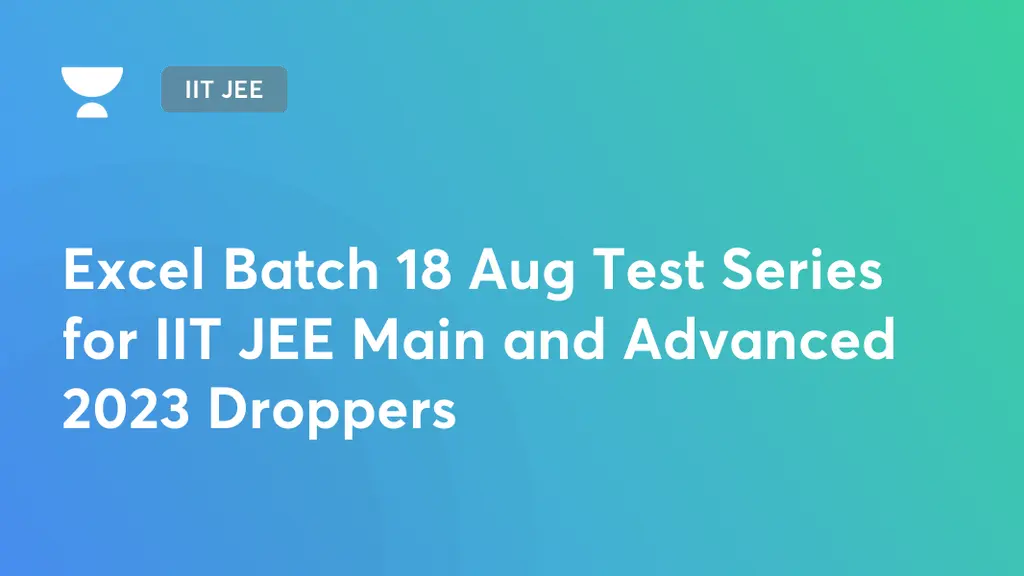 IIT JEE - Excel Batch 18 Aug Test Series for IIT JEE Main and Advanced ...