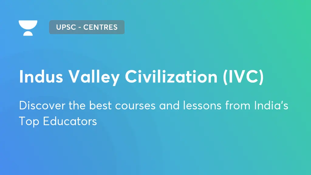 Indus Valley Civilization (IVC) | UPSC - Centres | Unacademy