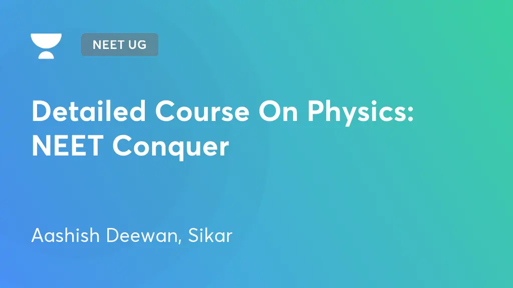 NEET UG - Detailed Course On Physics: NEET Conquer by Unacademy