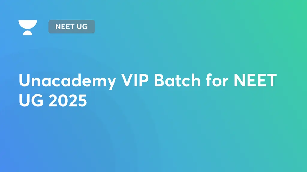 NEET UG - Unacademy VIP Batch for NEET UG 2025 by Unacademy