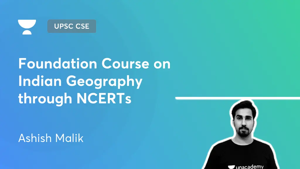 UPSC CSE - GS - Foundation Course on Indian Geography through NCERTs by Unacademy