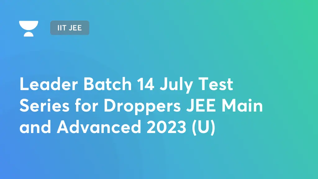 IIT JEE - Leader Batch 14 July Test Series for Droppers JEE Main and ...
