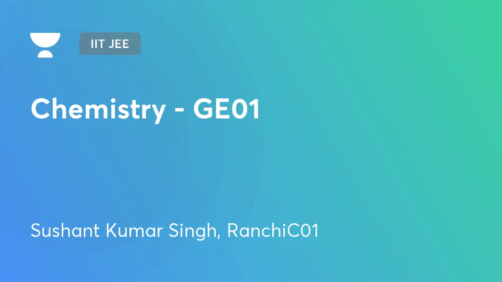 IIT JEE - Chemistry - GE01 by Unacademy