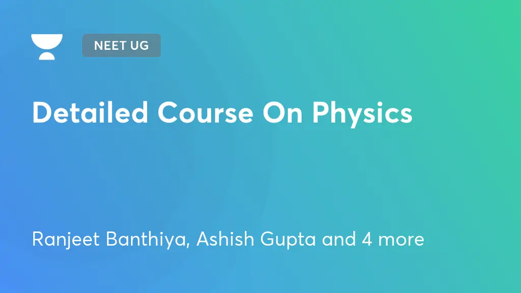 NEET UG - Detailed Course On Physics by Unacademy