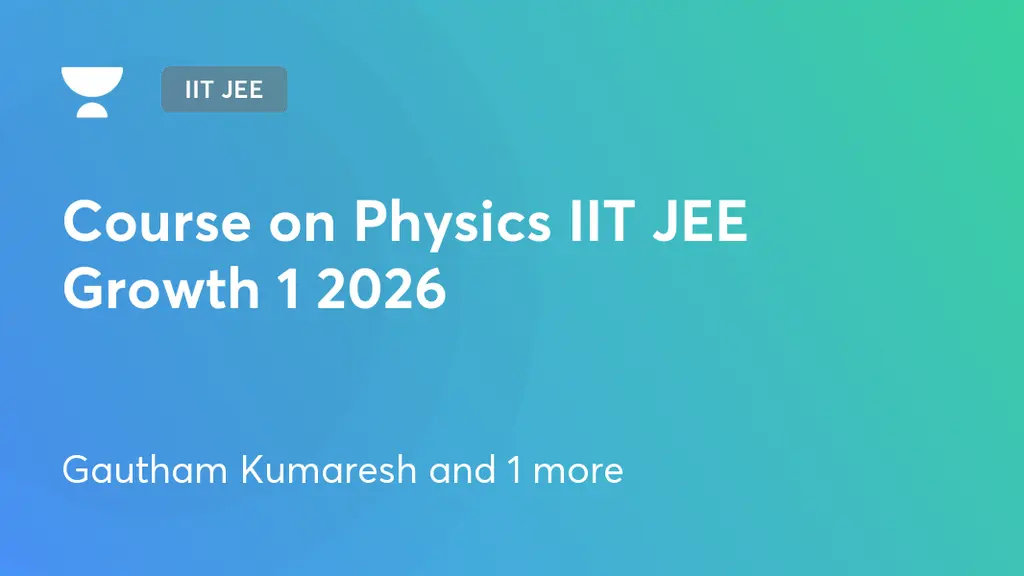 IIT JEE - Course on Physics IIT JEE Growth 1 2026 by Unacademy