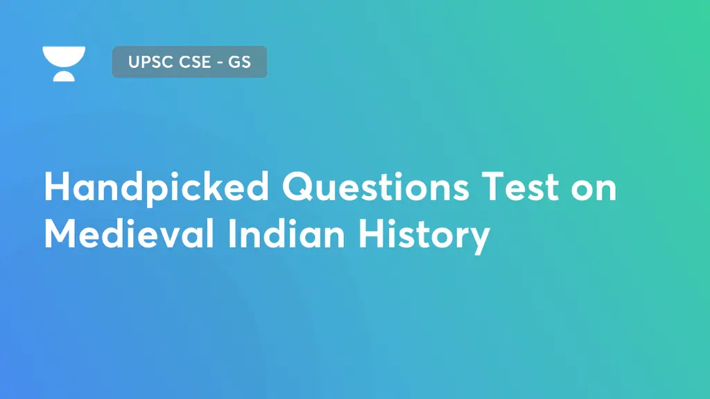 UPSC CSE - GS - Handpicked Questions Test on Medieval Indian History by ...