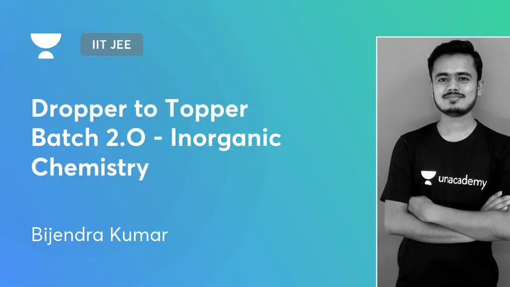 IIT JEE - Dropper to Topper Batch 2.O - Inorganic Chemistry by Unacademy