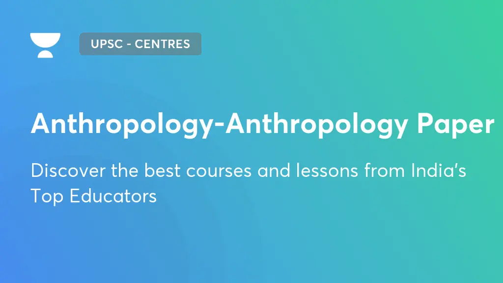 Anthropology-Anthropology Paper 2 | UPSC - Centres | Unacademy