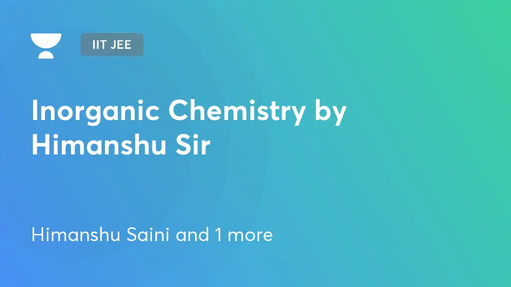 IIT JEE - Inorganic Chemistry by Himanshu Sir by Unacademy