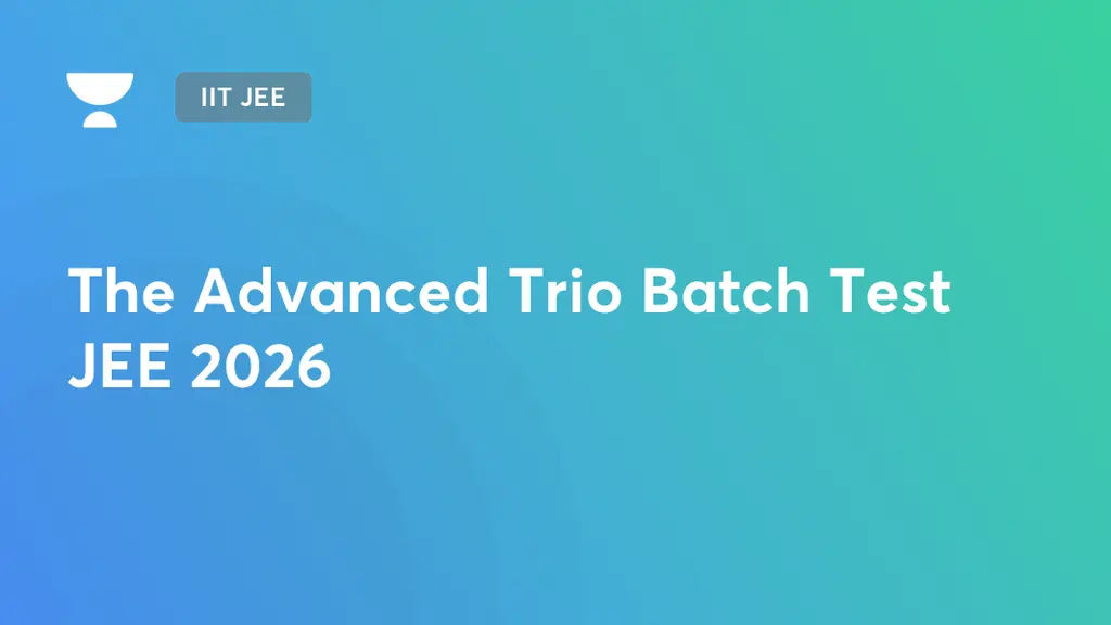 IIT JEE - The Advanced Trio Batch Test JEE 2026 by Unacademy