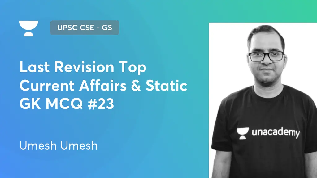 UPSC CSE - GS - Last Revision Top Current Affairs & Static GK MCQ #23 by Unacademy