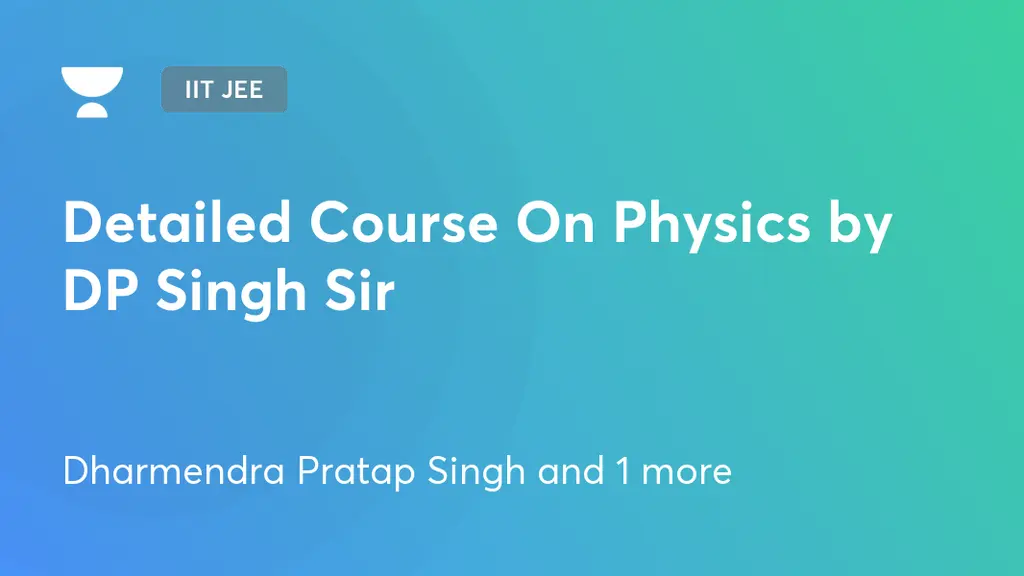 IIT JEE - Detailed Course On Physics by DP Singh Sir by Unacademy