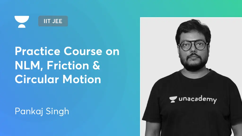 IIT JEE - Practice Course on NLM, Friction & Circular Motion by Unacademy
